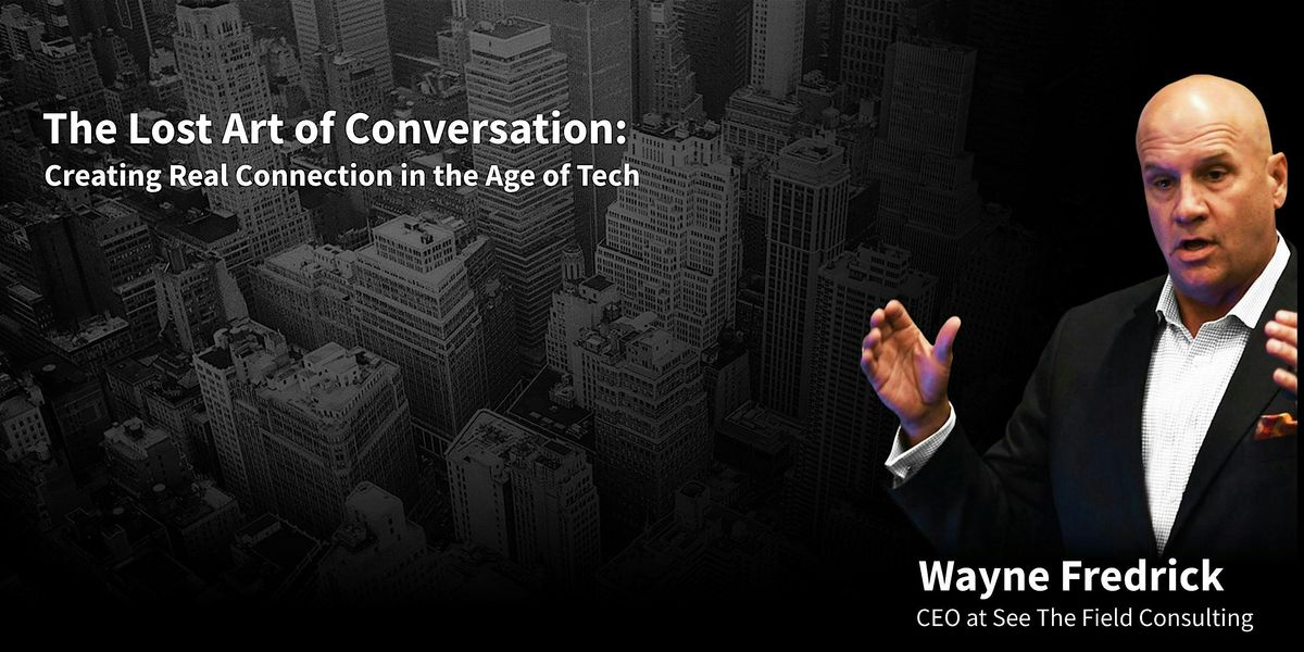 The Lost Art of Conversation: Creating Real Connection in the Age of ...