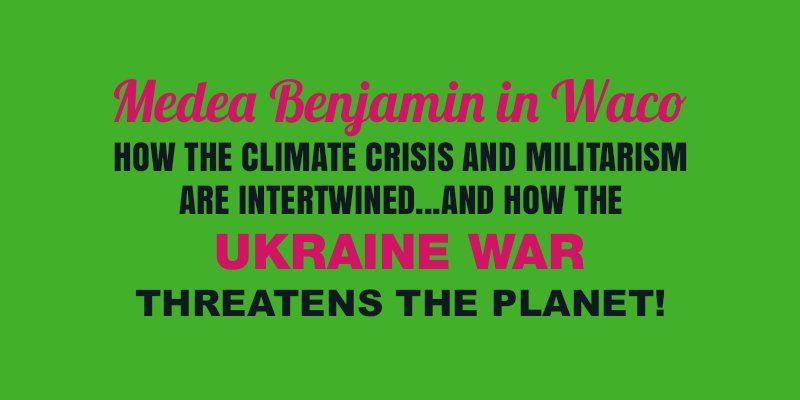 Medea Benjamin in Waco - CLIMATE CRISIS & MILITARISM: HOW THE UKRAINE ...