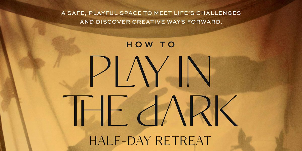 How to Play in the Dark: Half-Day Retreat at Private Residence ...