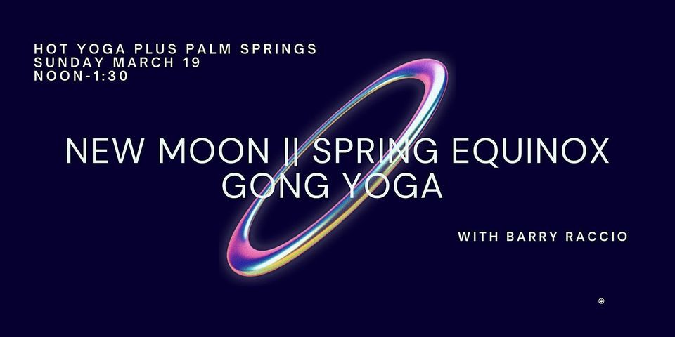 Gong Yoga New Moon, Spring Equinox LIVE in Palm Springs | Hot Yoga Plus ...