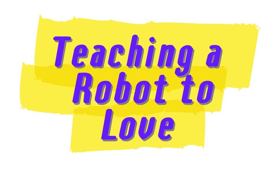 TEACHING A ROBOT TO LOVE - ACORN Players, Lafayette Performances at The ...