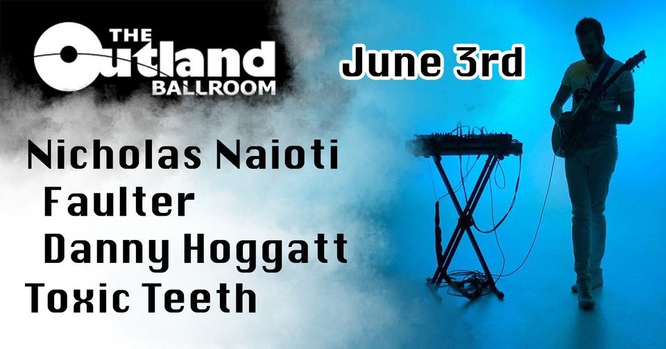 Nicholas Naioti, Faulter, Toxic Teeth, Danny Hoggatt at the Outland ...
