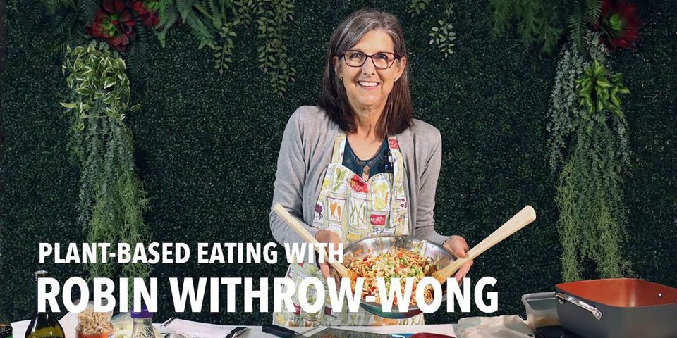Benefits of Plant-Based Eating with Robin Withrow-Wong (online) at ...