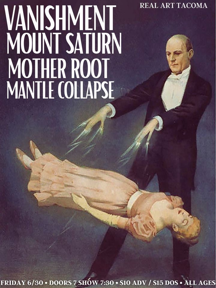 Real Art Tacoma Presents: Vanishment, Mount Saturn, Mother Root, Mantle ...