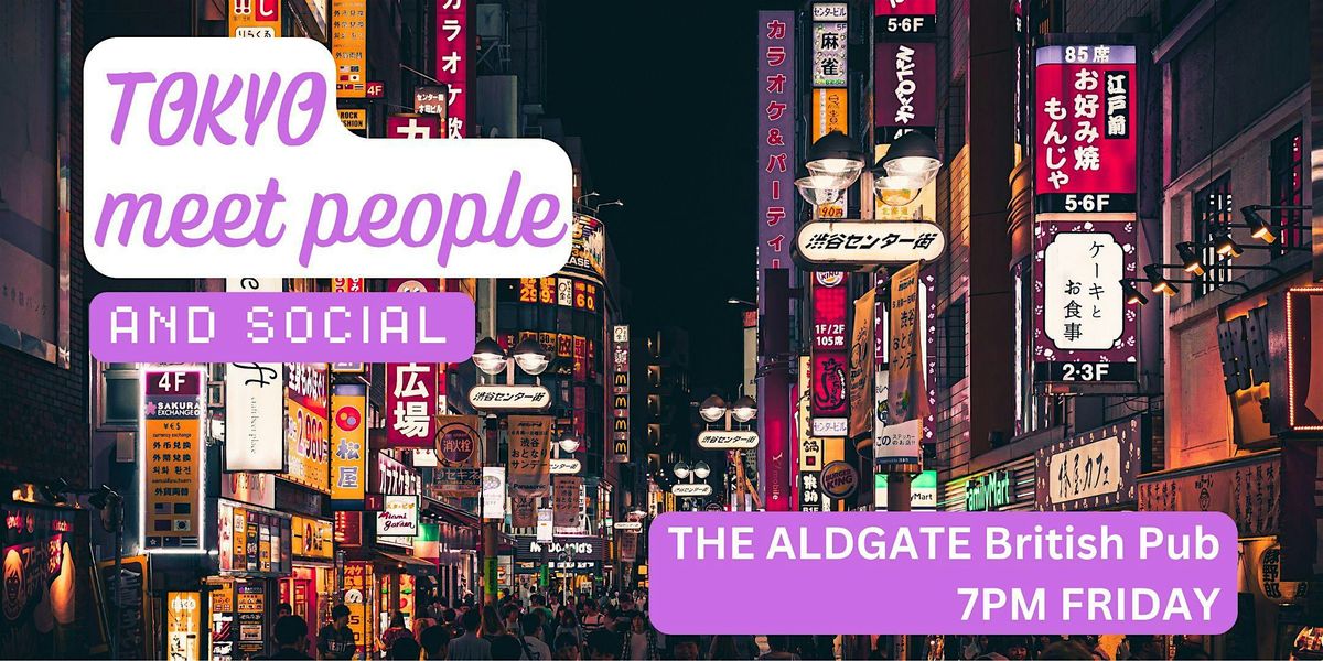 Tokyo Social and Language Exchange (Make New Friends) at THE ALDGATE ...