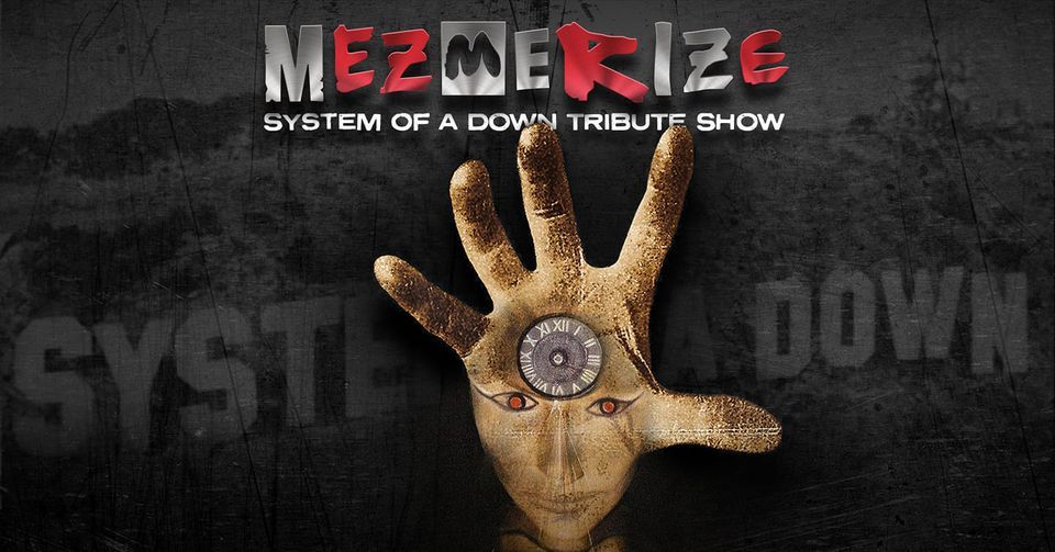 MEZMERIZE-A tribute to System of a Down with special guests: Nothin ...