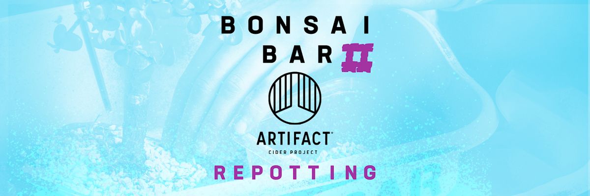 Bonsai Bar II: REPOTTING @ The Station by Artifact Cider at Smug ...