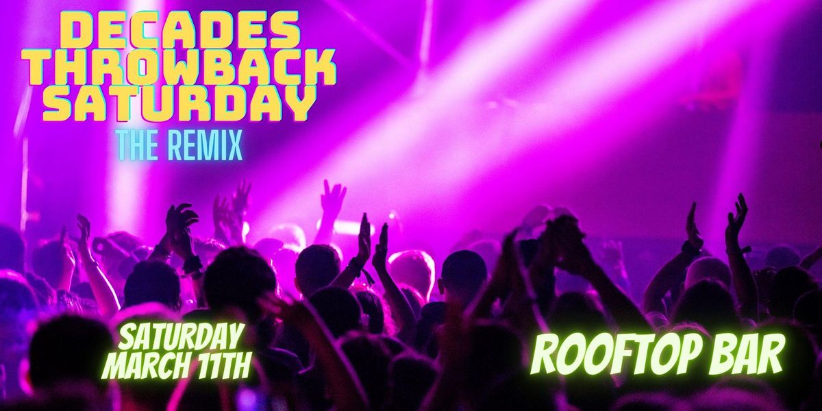 DECADES THROWBACK SATURDAYS ( THE REMIX) 70S80S & 90S | Rooftop ...