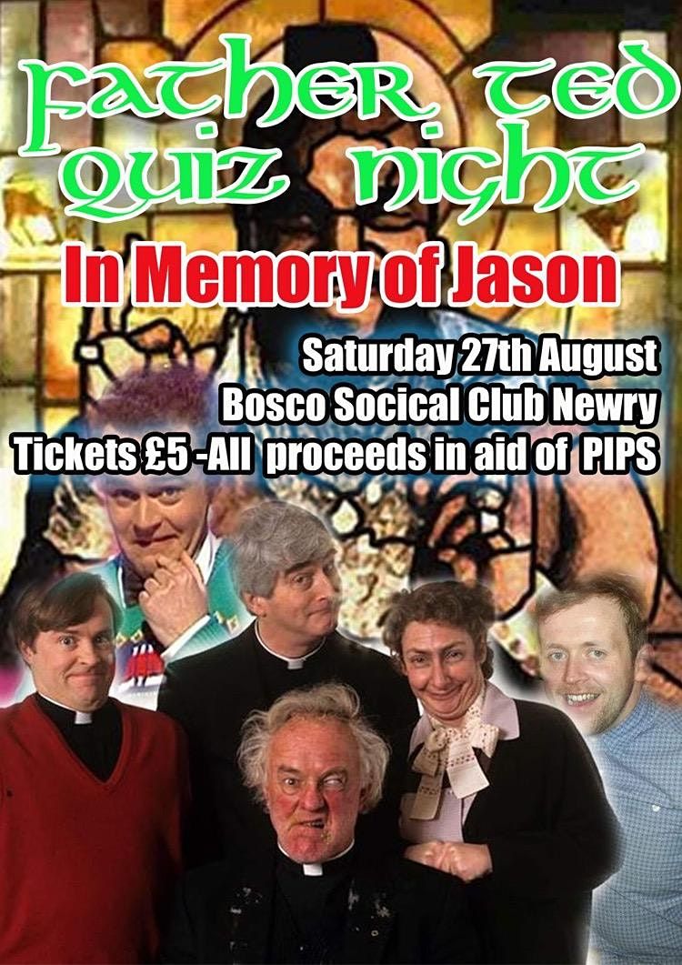 Father Ted Quiz Night in memory of Jason. at Irish National Foresters Club, Newry on 27th August ...
