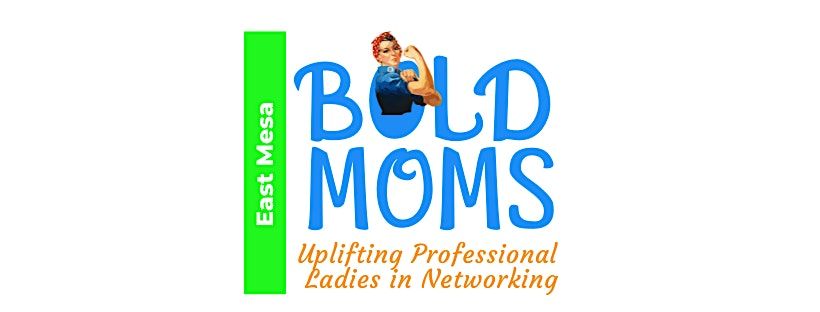 East Mesa Bold Moms - Uplifting Professional Womens Networking Event at ...