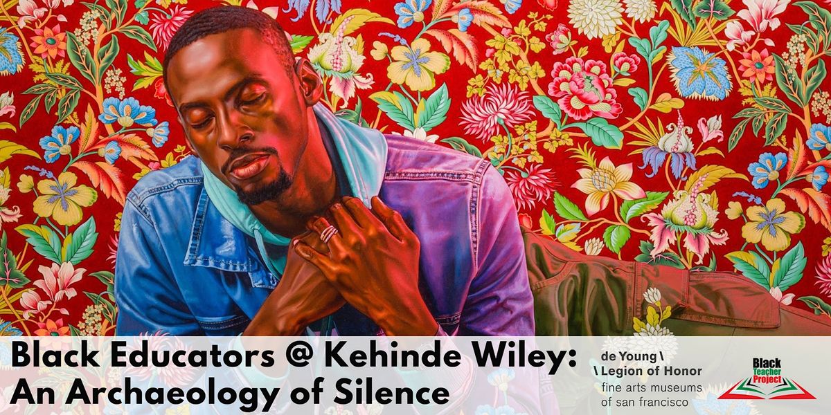 Black Educators at Kehinde Wiley: An Archaeology of Silence at de Young ...