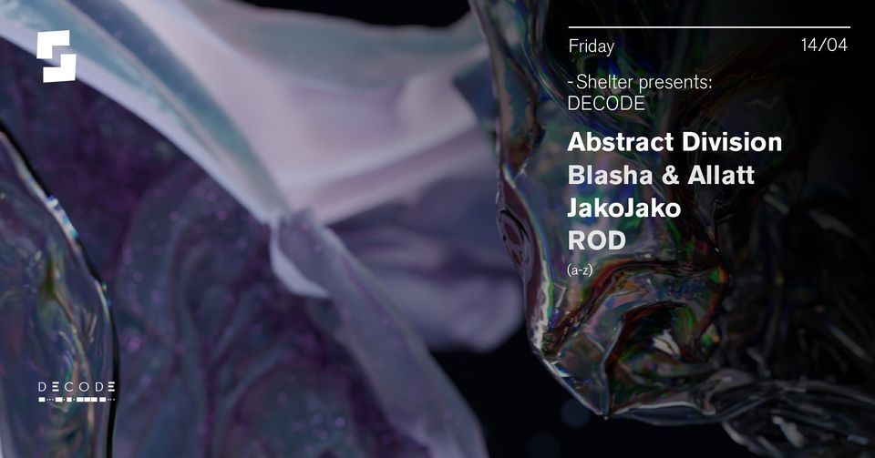 Shelter presents: DECODE | Abstract Division | Blasha & Allatt ...