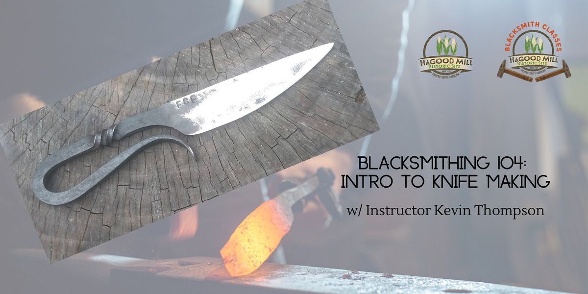 Blacksmithing 104: Intro to Knife-Making | Hagood Mill Historic Site, Pickens, SC | March 22, 2023