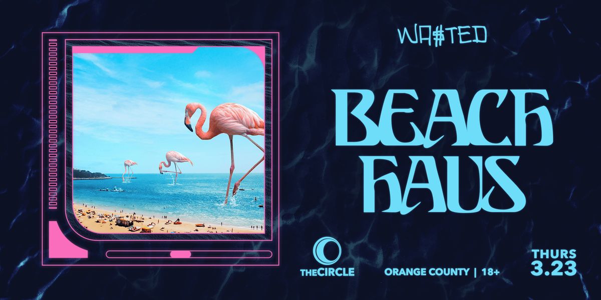 Orange County: Wasted Beach Haus w/ Secret Line-up @ The Circle OC [18 ...