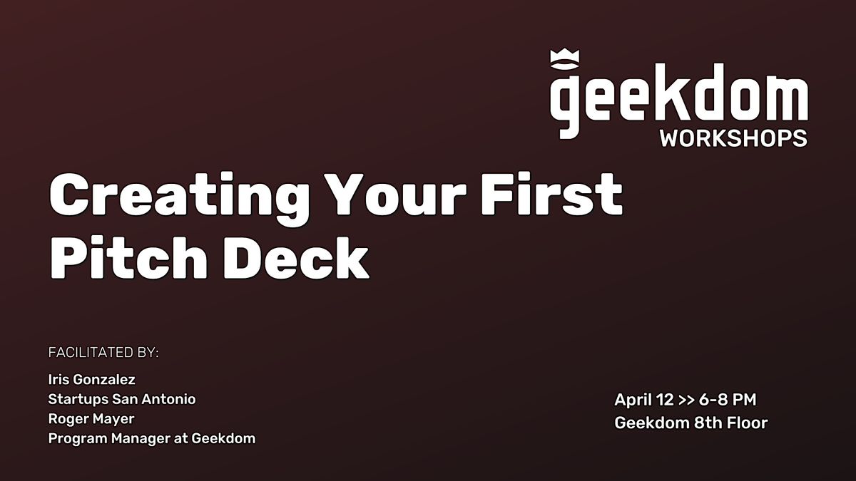 Creating Your First Pitch Deck | Geekdom, San Antonio, TX | April 12, 2023