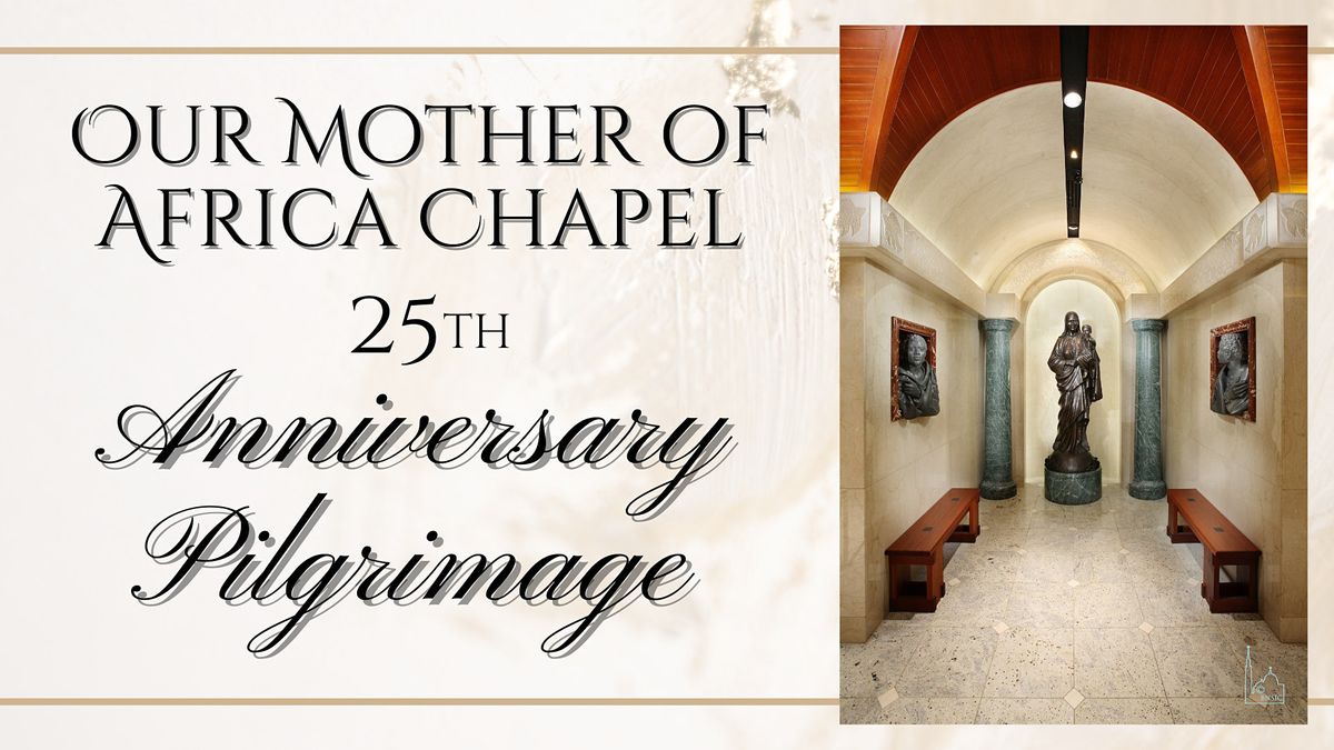 Our Mother of Africa Chapel 25th Anniversary Pilgrimage at Basilica of ...