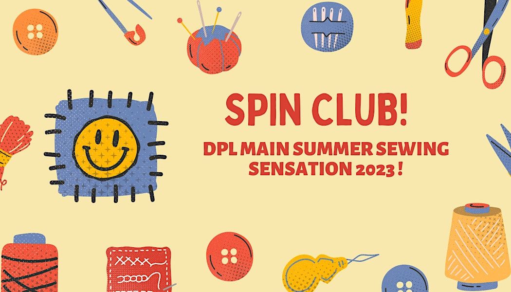 SPIN CLUB DPL-MAIN Summer Sewing Sensation 2023 at Detroit Main Library ...