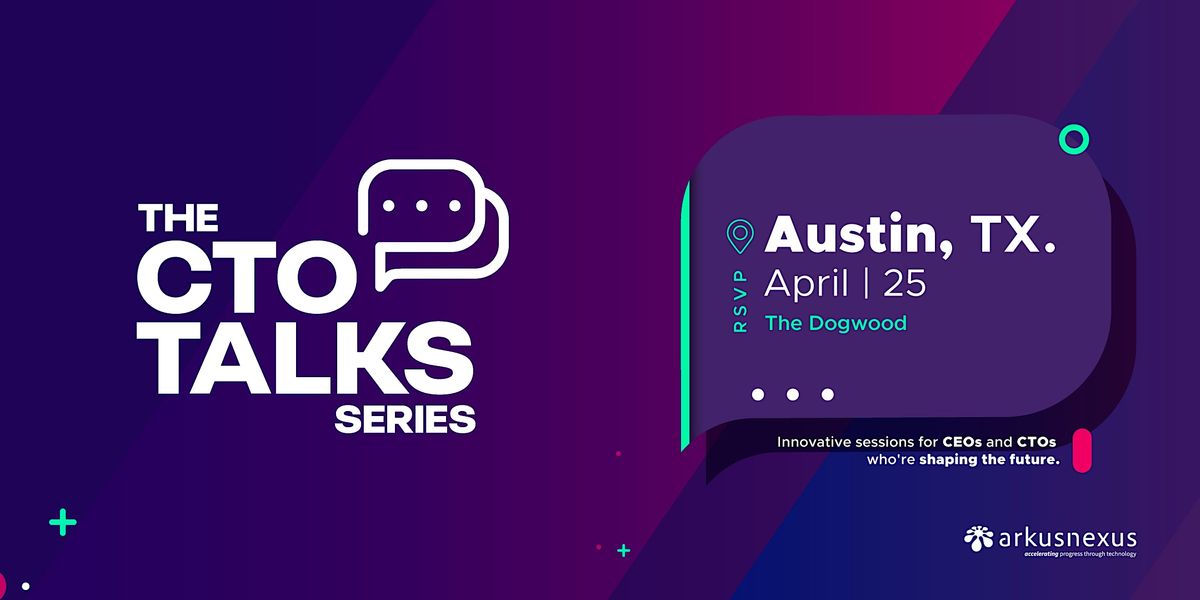 The CTO Talks Series: Austin | The Dogwood, Austin, TX | April 25, 2023