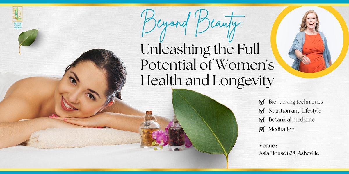 Beyond Beauty: Unleashing the Full Potential of Womens Health & Longevity | Asia House Asheville ...
