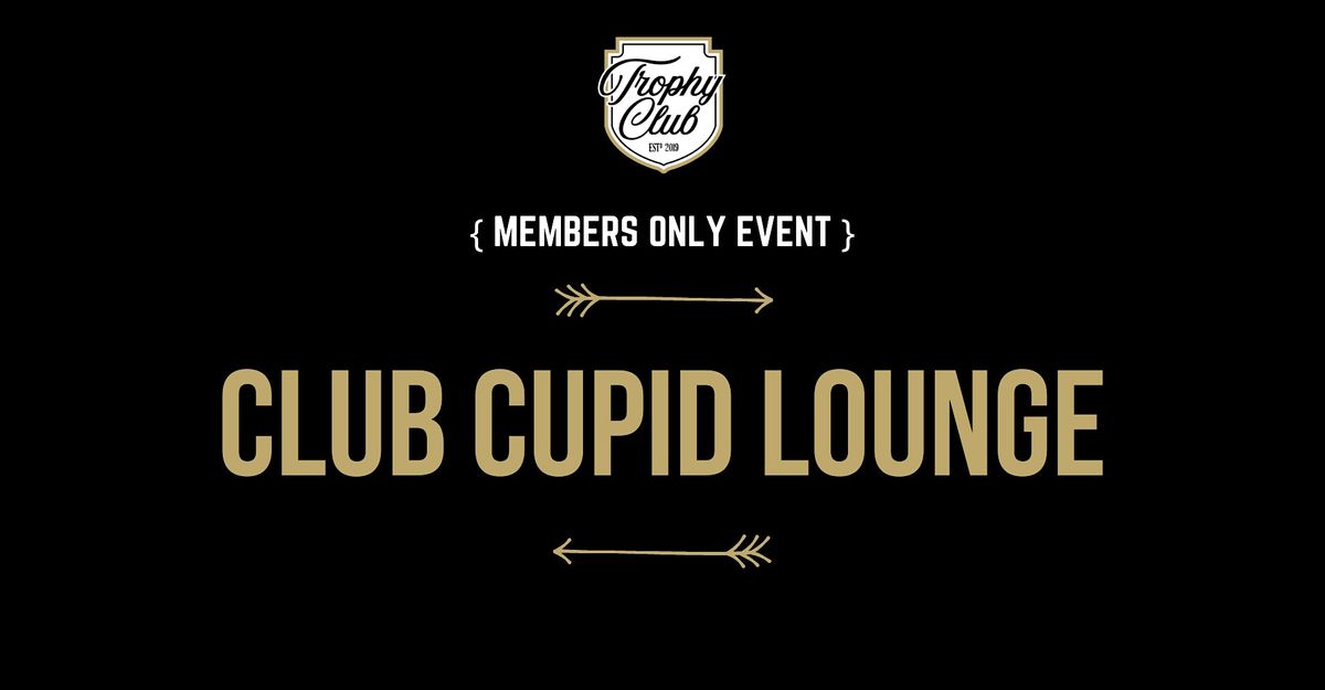 Club Cupid Members Only Lounge: 5:00pm-6:30pm Group at Trophy Club ...
