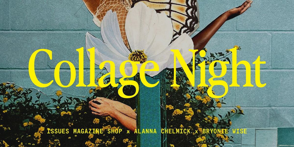 Collage Night: Creation Station with Alanna Chelmick and Bryonie Wise ...