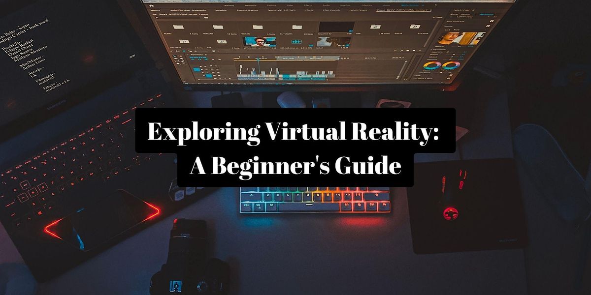 Exploring Virtual Reality: A Beginners Guide (Part I and Part II ...