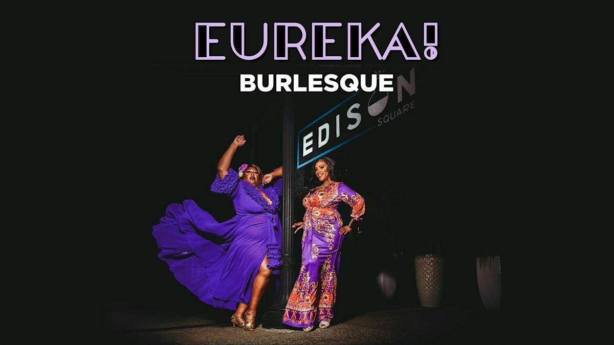 EUREKA! BURLESQUE at EDISON SQUARE | Edison Square, South Tacoma Way ...
