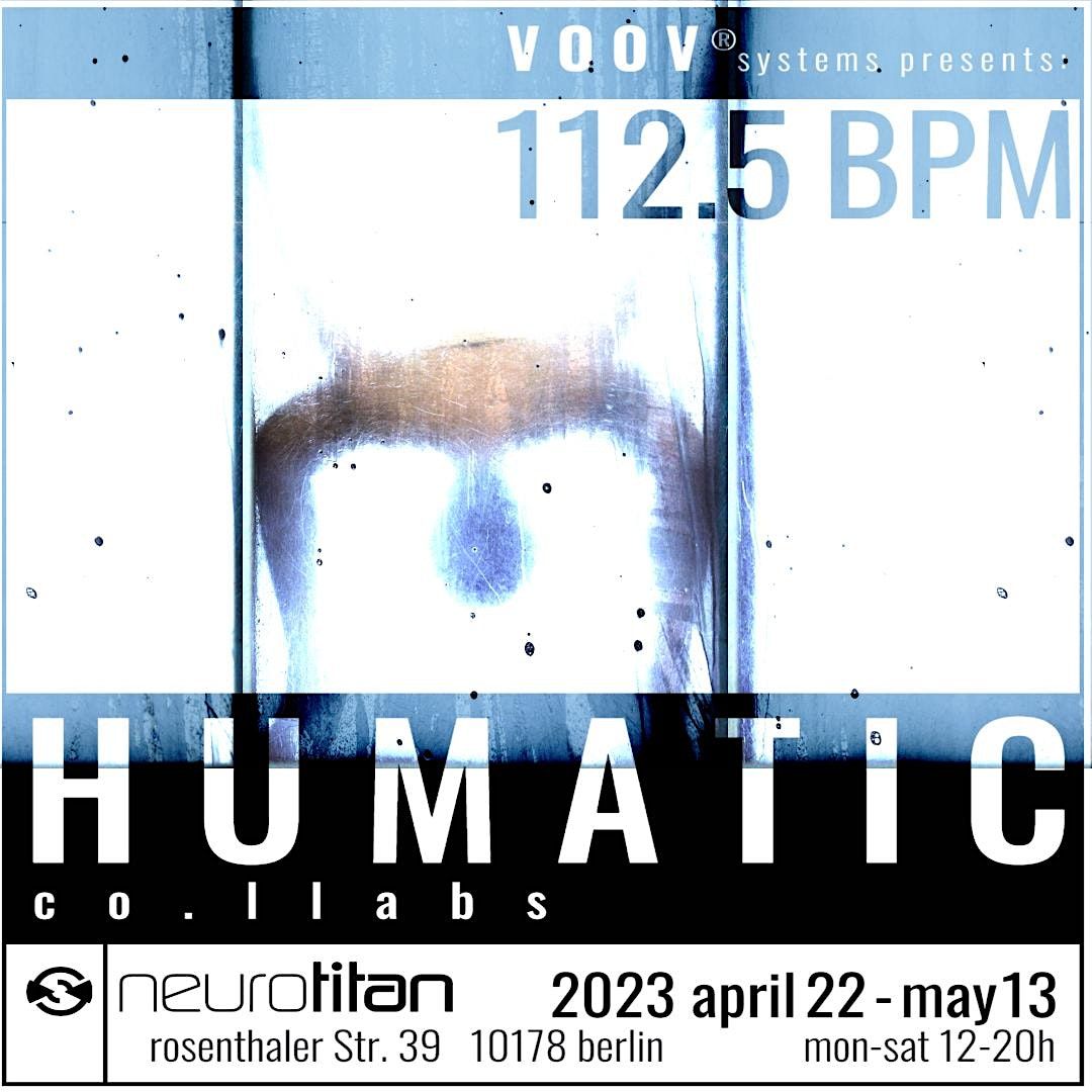 112.5 bpm HUMATIC co.llabs - Exhibition at Neurotitan - Gallery Weekend | Neurotitan Shop ...