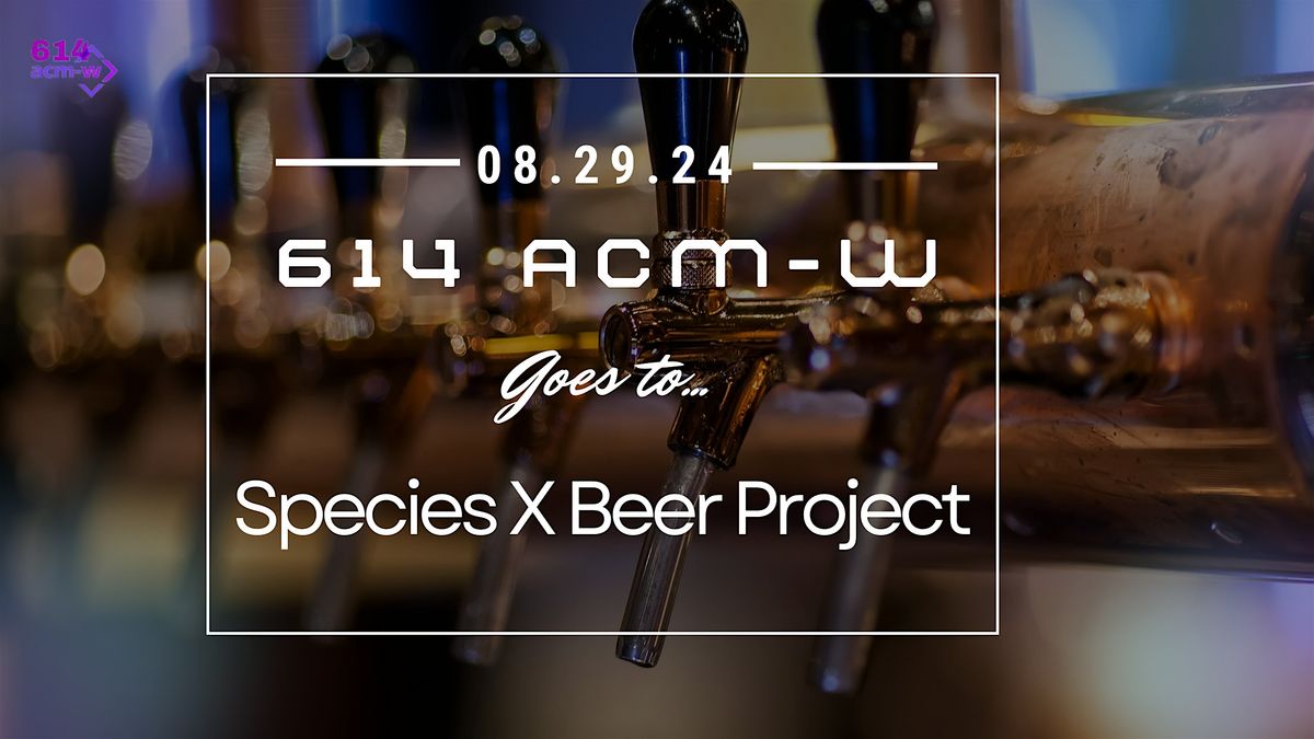 614 ACM-W @ Species X Beer Project at Species X Beer Project, Columbus ...