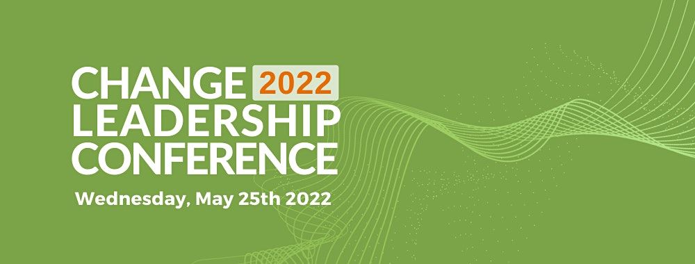 Change Leadership Conference 2022 | Online | May 25, 2022