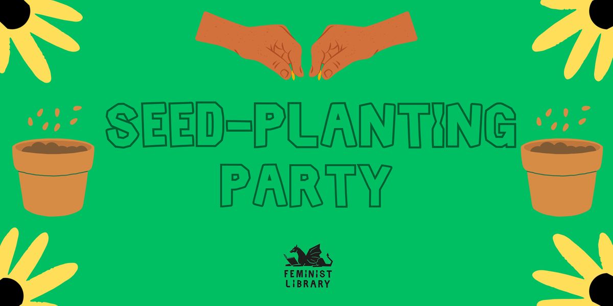 Seed- Planting Party | The Feminist Library, London, EN | June 3, 2023
