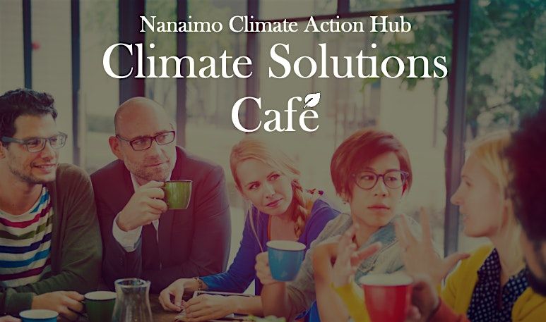 Climate Solutions Café - Hosted by Nanaimo Climate Action Hub (NCAH ...