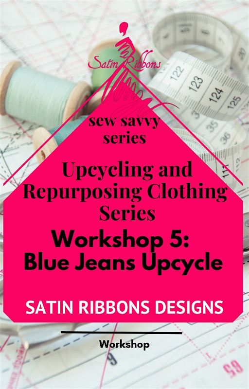 Upcycling and Repurposing Clothing Series-Workshop 5: Blue Jeans ...
