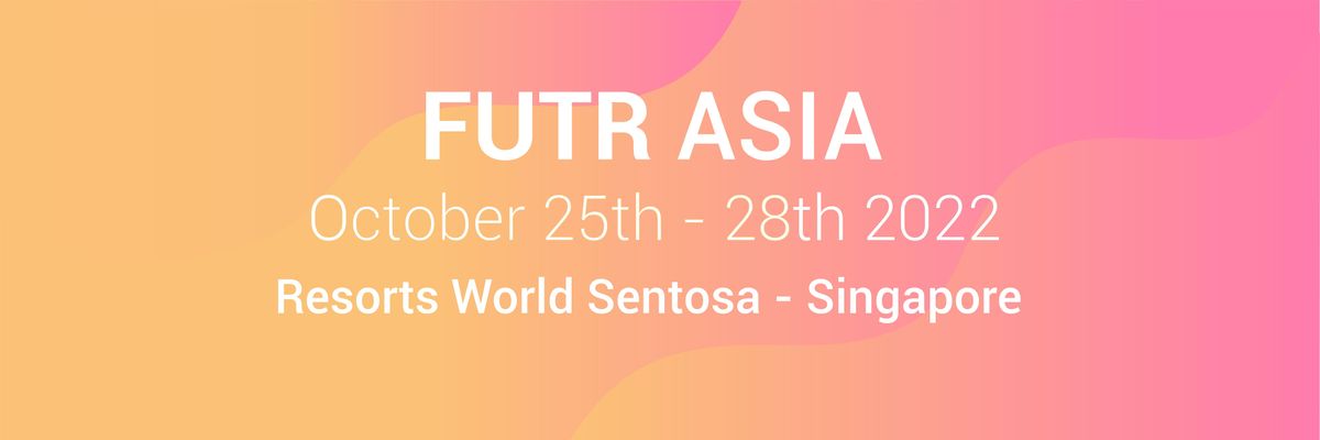 FUTR Asia | Resorts World Sentosa, Queenstown, SG | October 25 to October 28