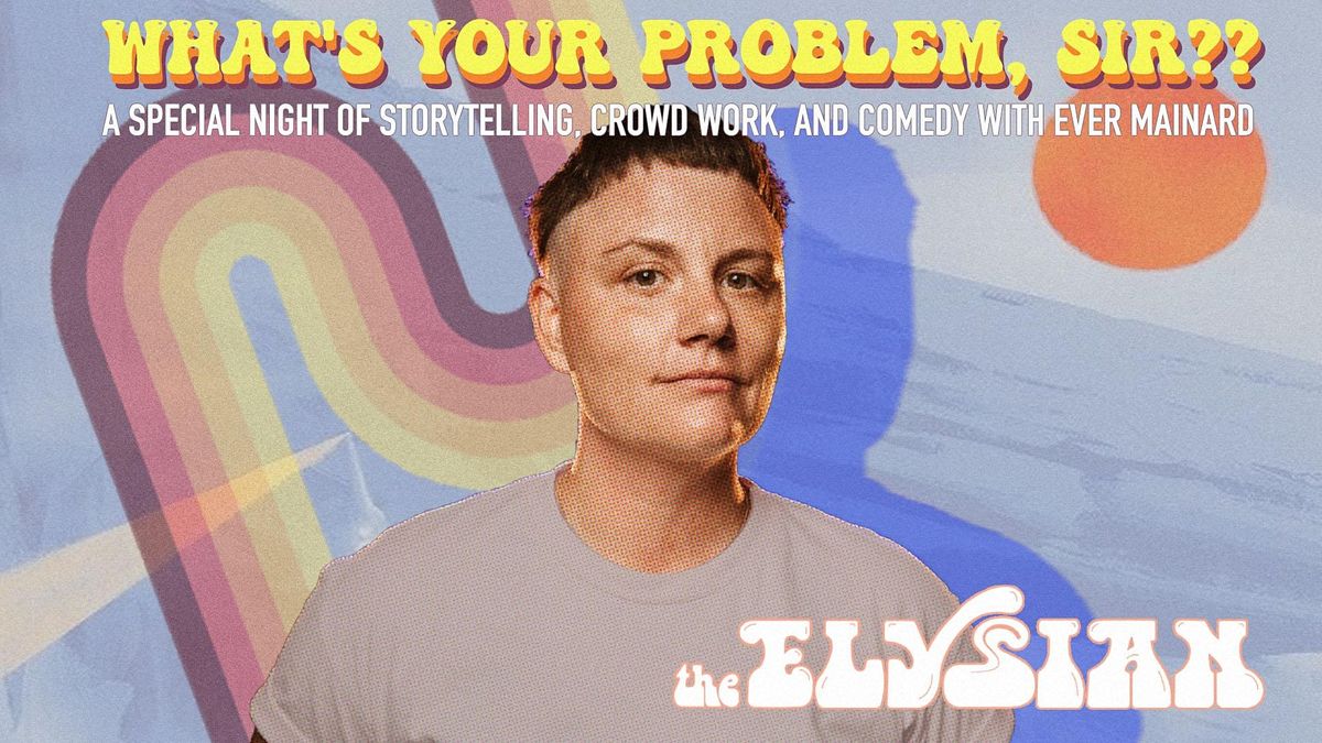Whats Your Problem, Sir? w/ Ever Mainard | The Elysian, Los Angeles, CA ...