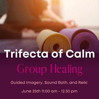 Trifecta of Calm Group Healing Guided Imagery, Sound Bath, and Reiki ...