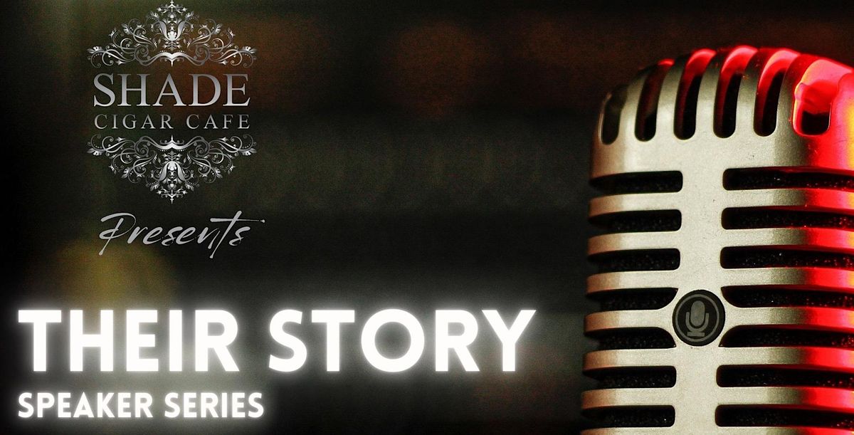 Shade Cigar Cafe Presents: Their Story Speakers Series at SHADE Cigar ...