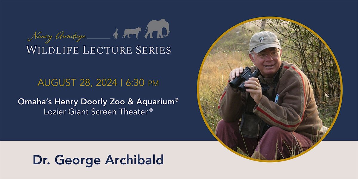 Nancy Armitage Wildlife Lecture Series - Dr. George Archibald at Omaha ...