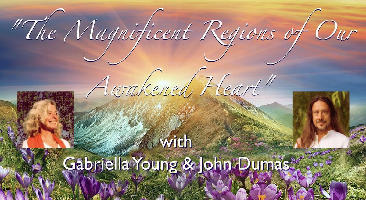 "The Magnificent Regions of Our Awakened Heart" ~In person event at ...