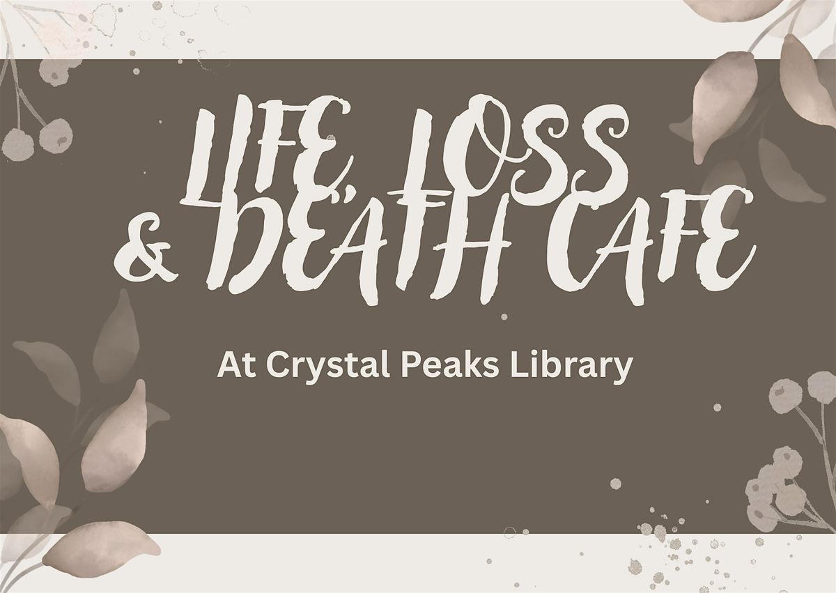 Life, Loss & Death Cafe at Crystal Peaks Library at Crystal Peaks ...