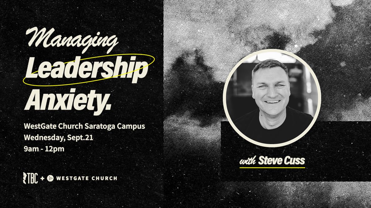 Managing Leadership Anxiety w/ Steve Cuss at WestGate Church | Saratoga ...