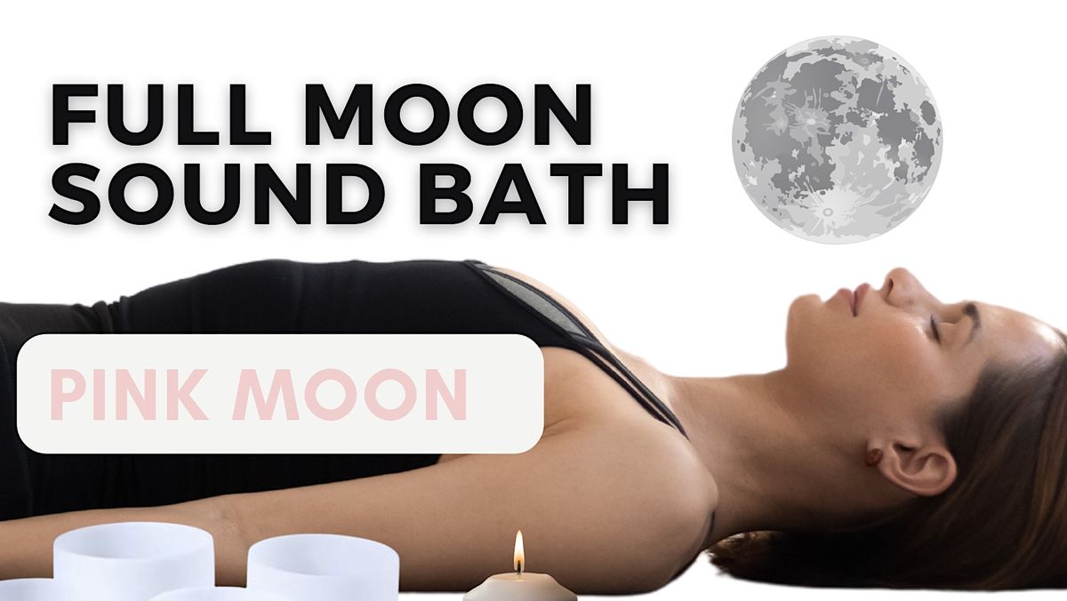 Full Moon Sound Bath - Pink Moon (Paschal Moon) | Lifeways Centre ...