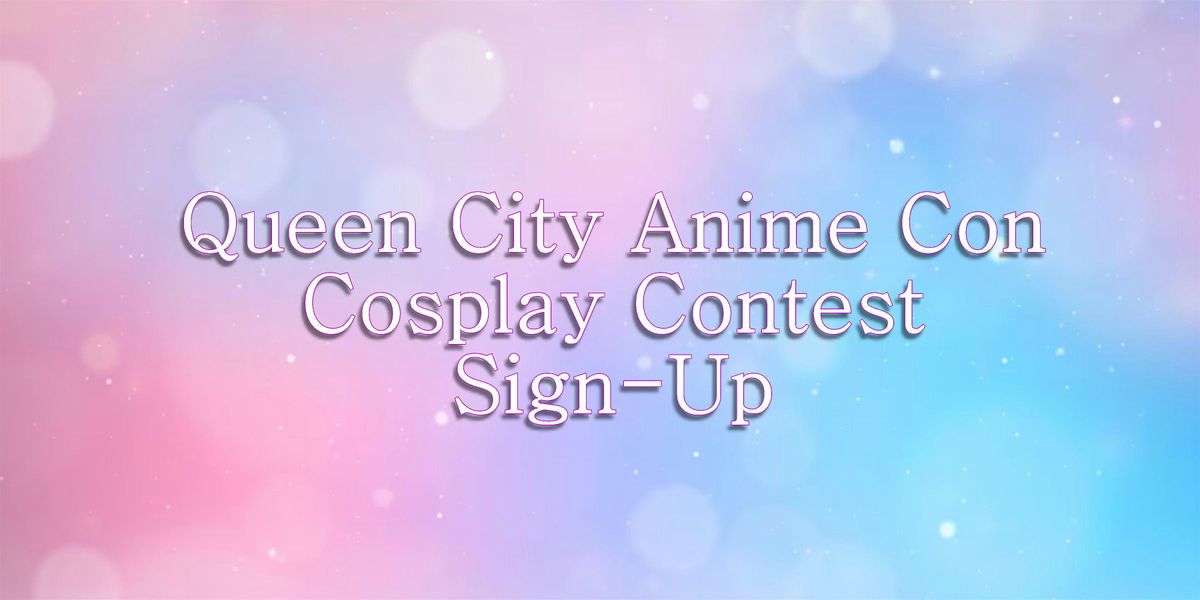 Queen City Anime Con 2024 Costume Contest Sign-Ups at Sheraton ...