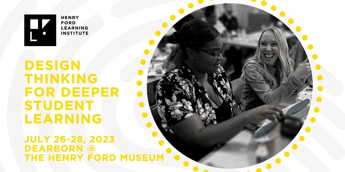 Design Thinking for Deeper Student Learning at Henry Ford Museum ...