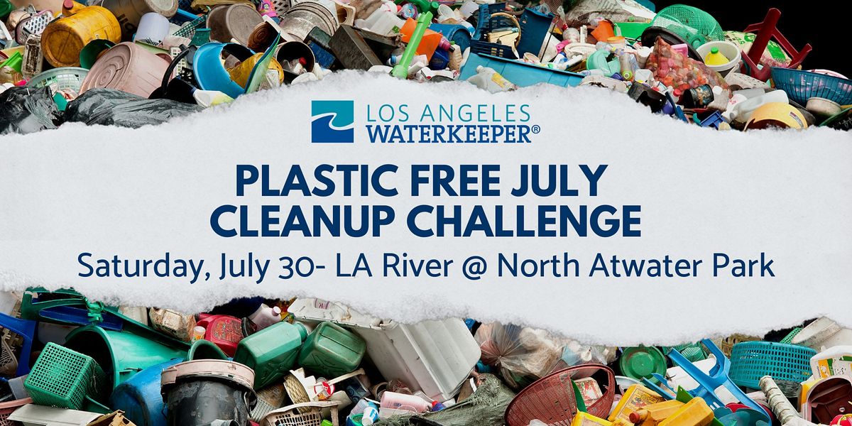 Plastic Free July Cleanup Challenge: LA River @ North Atwater Park at ...