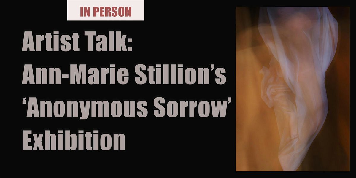 Artist Talk: Ann-Marie Stillions Anonymous Sorrow Exhibition (In-Person ...