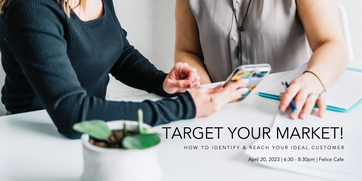 Target Your Market! | Felice Cafe, Edmonton, AB | April 20, 2023