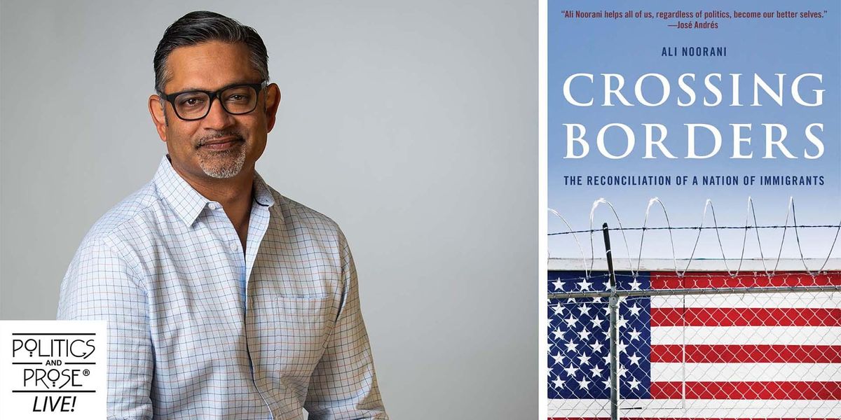 Ali Noorani | CROSSING BORDERS with Amanda Ripley at Politics and Prose ...