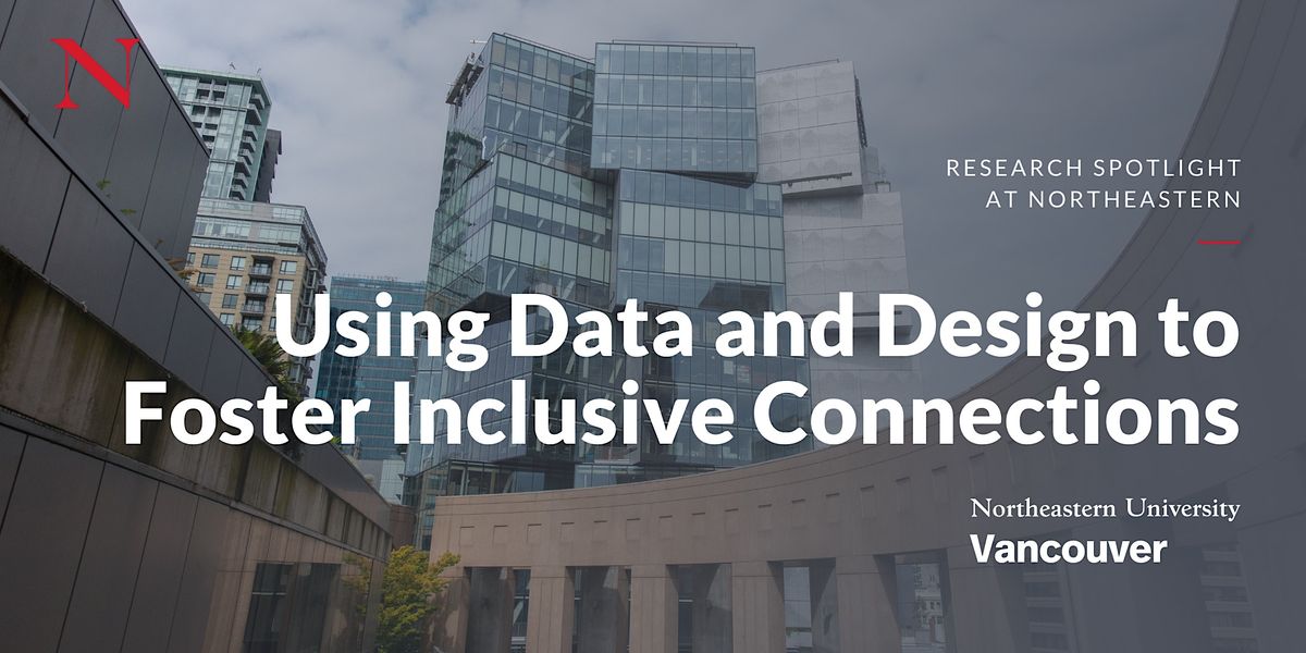 Using Data and Design to Foster Inclusive Connections | Northeastern ...
