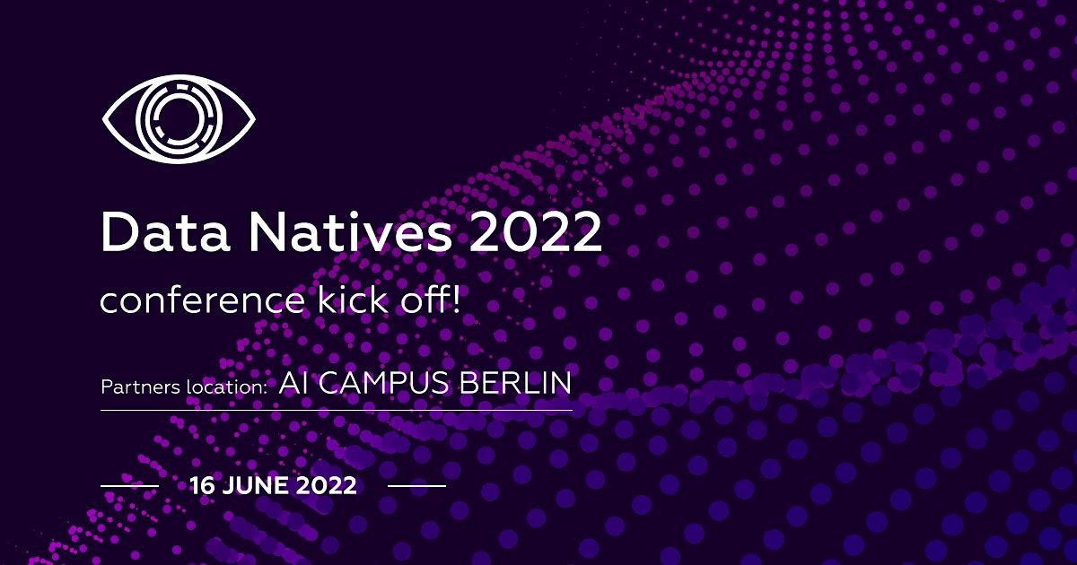 Data Natives 2022 - conference kick off! | AI Campus Berlin | June 16, 2022